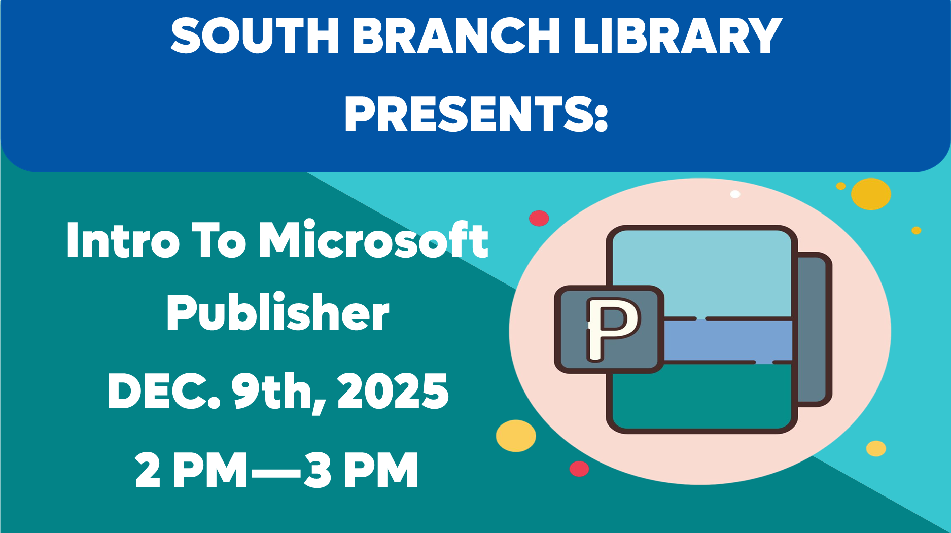 Intro to Publisher - Tuesday, December 9, 2025, 2:00 PM - South Branch ...