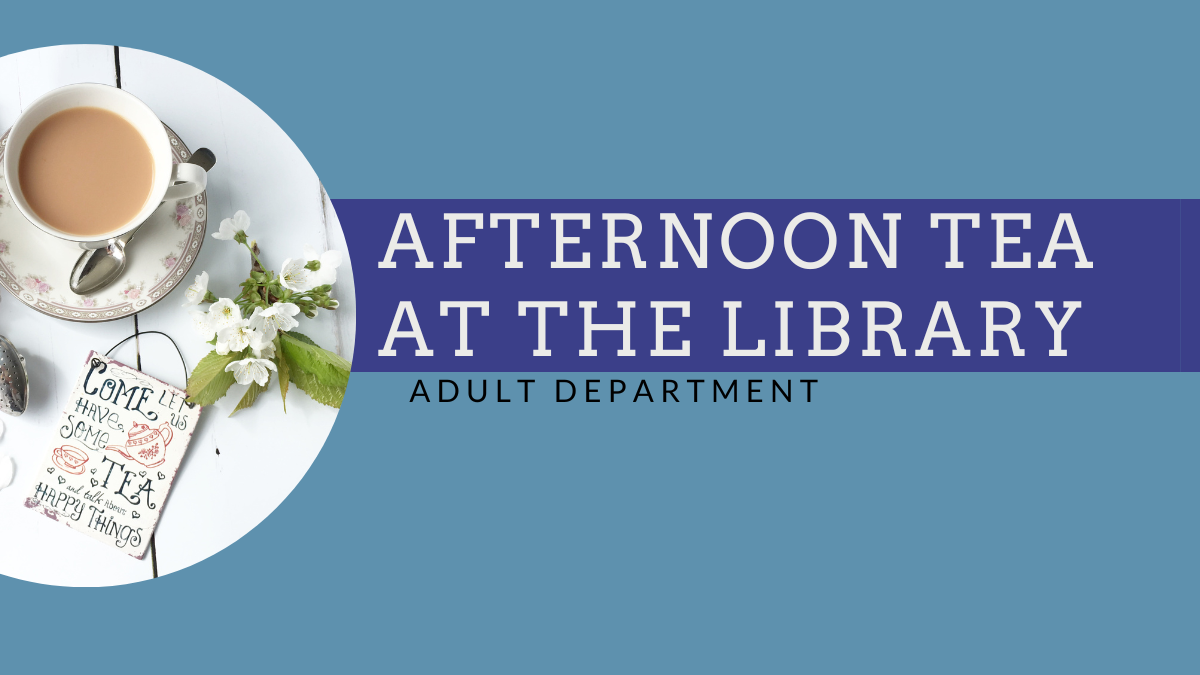Afternoon Tea at the Library - Friday, September 9, 2022, 4:00 PM ...