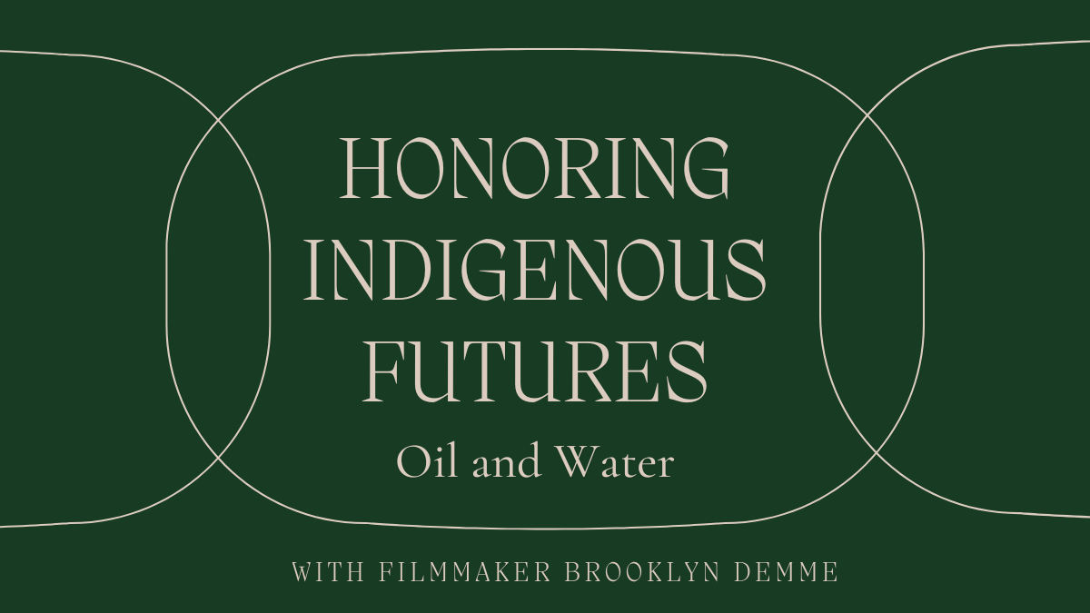 CANCELLED Honoring Indigenous Futures: Oil & Water, with Brooklyn Demme ...